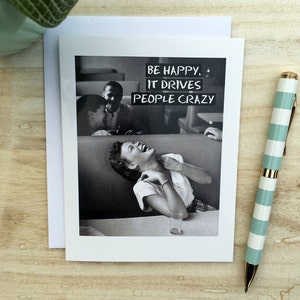 Card #23. Greeting Card. Be Happy. It Drives People Crazy ...