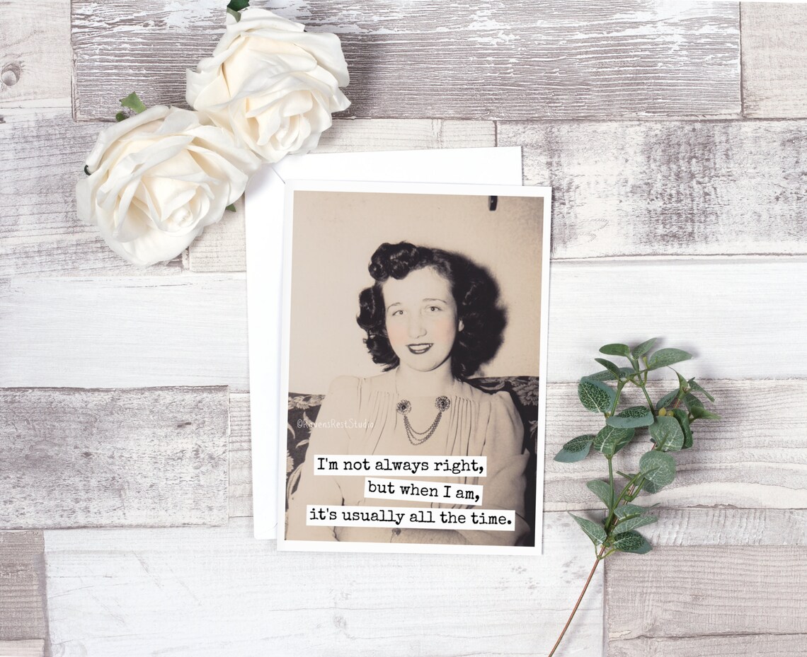 Card #663. Funny Greeting Card. I'm Not Always Right, but When I Am, It ...