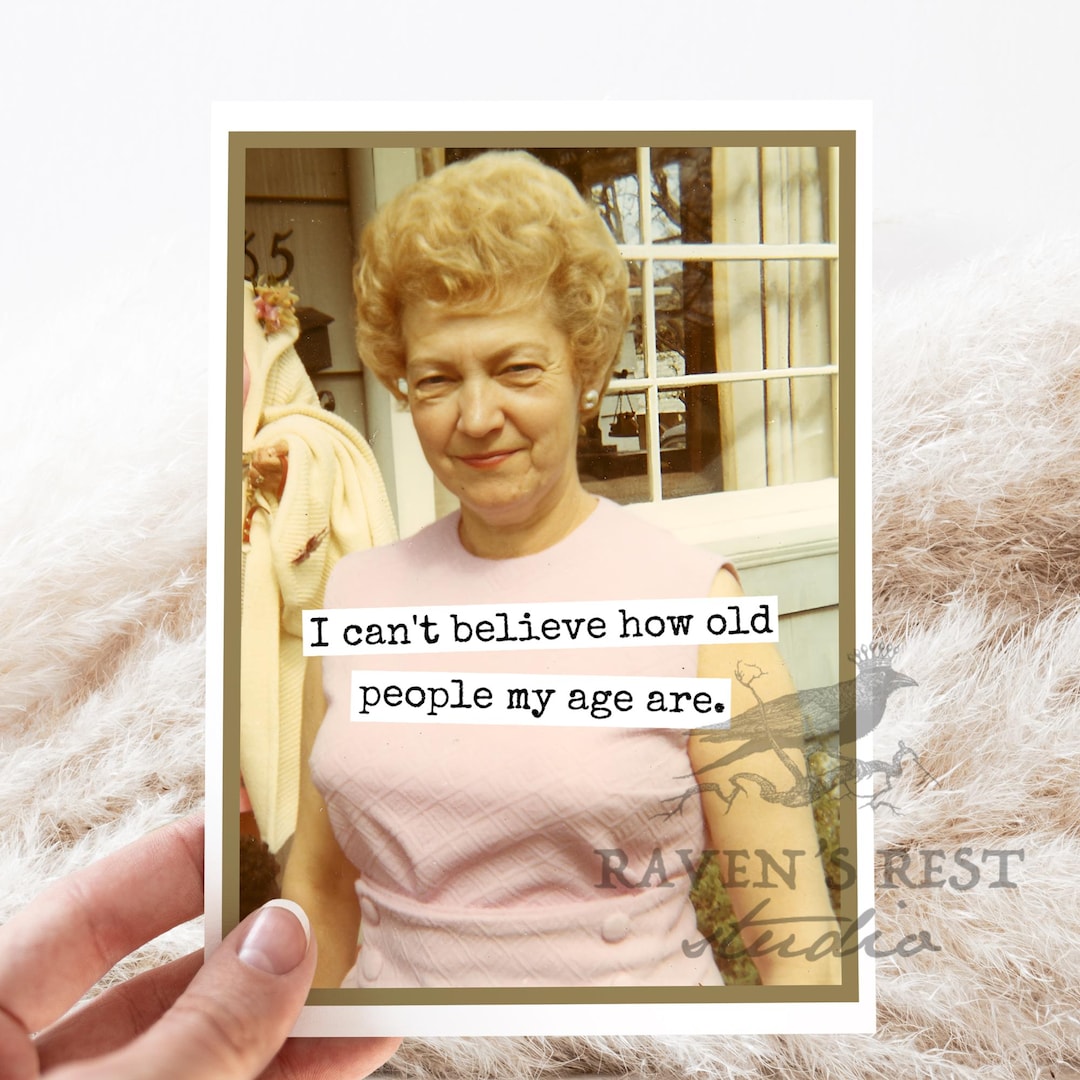 Funny Birthday Card #RR887. I Can't Believe How Old People My Age Are ...