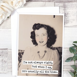Card #663. Funny Greeting Card. I'm Not Always Right, but When I Am, It ...