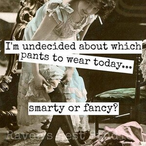 Card #129b. Funny Greeting Card. I'm Undecided About Which Pants to ...