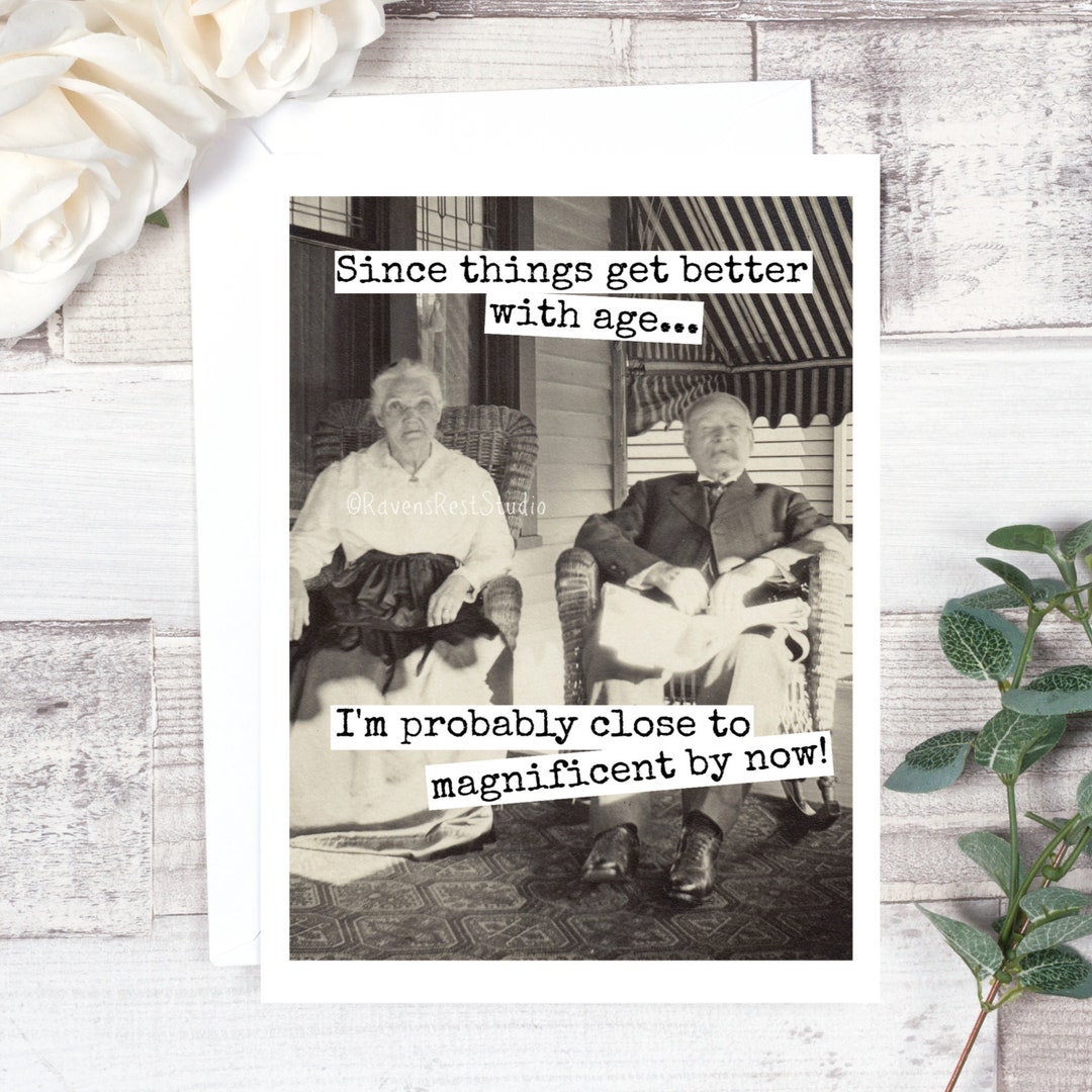 Card #463. Funny Birthday Card. Since Things Get Better With Age... I'm ...