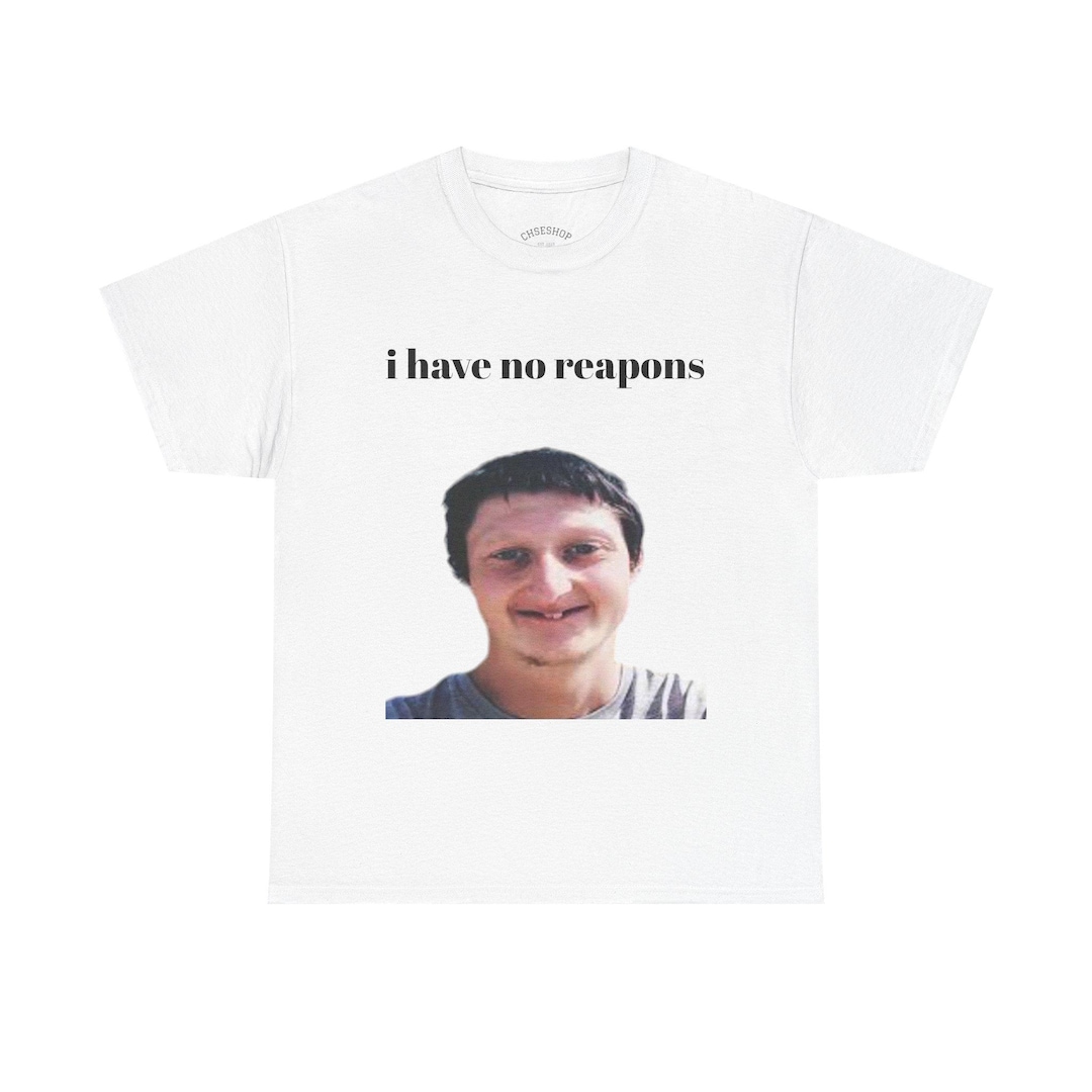 Daniel Larson I Have No Reapons Shirt, Funny Meme Shirt, Unisex Tee ...