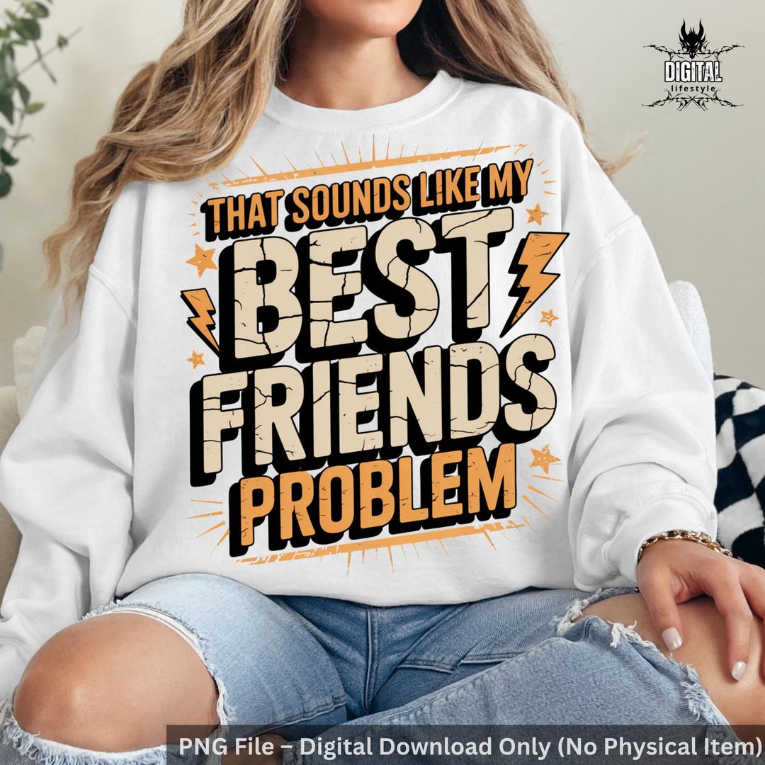 My Best Friend’s Problem PNG – Snarky Humor, Sarcastic Best Friends ...