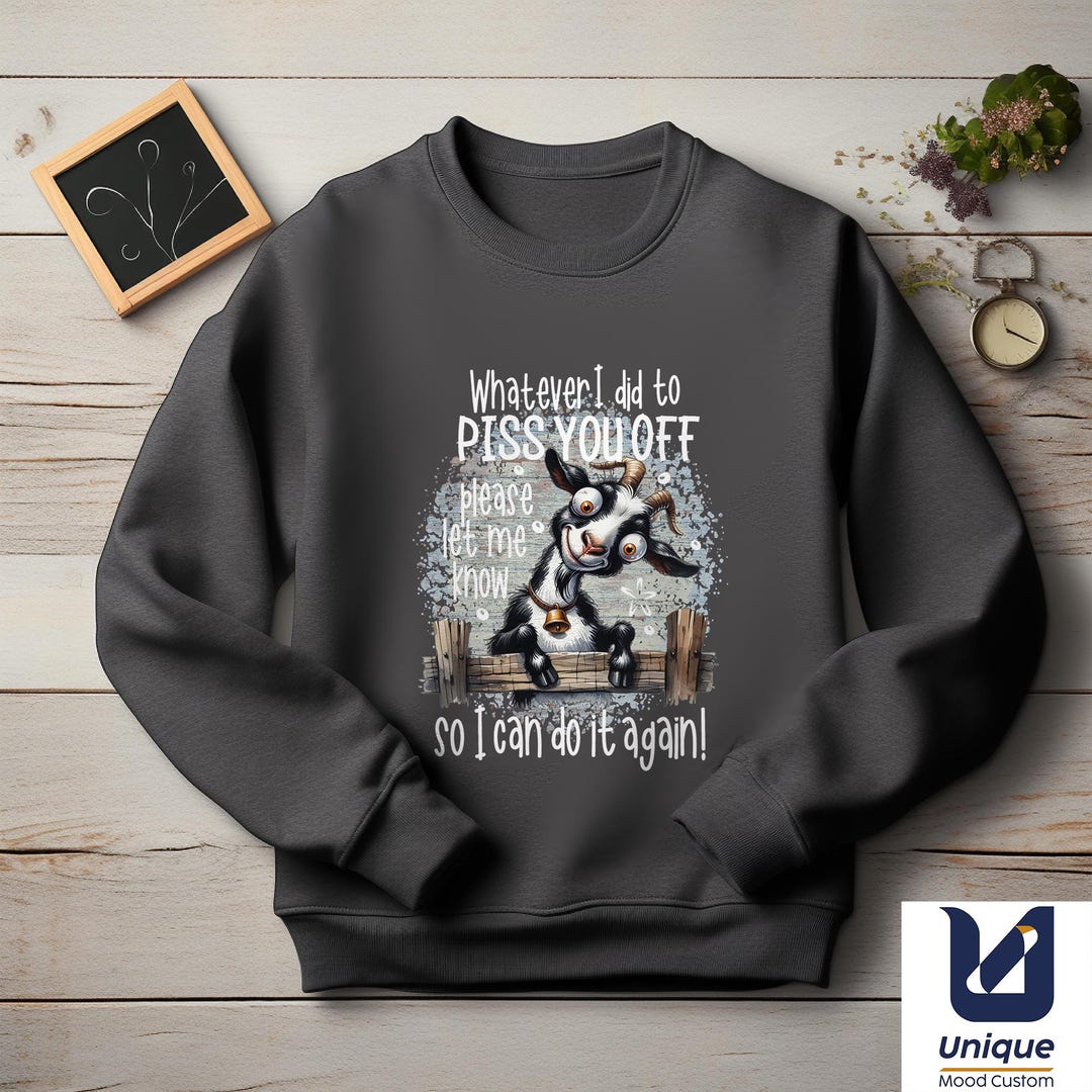 Whatever I Did to Piss You off Sweatshirt, Funny Sarcastic Goat Sweater ...