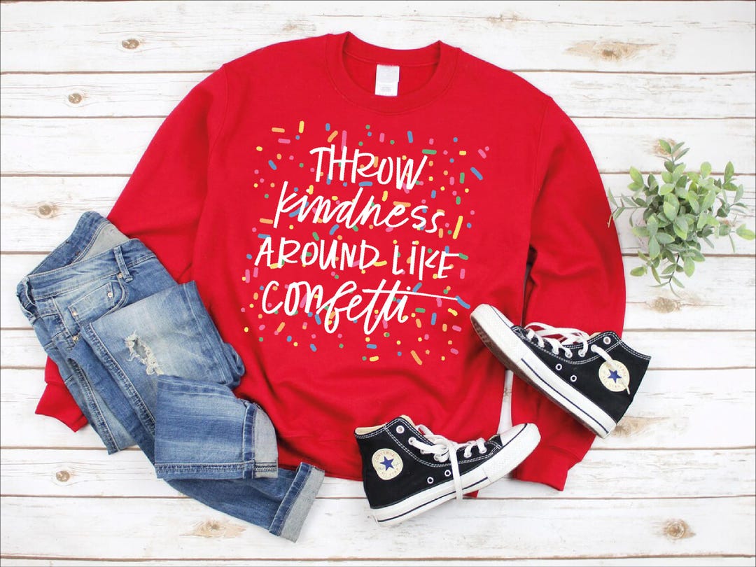 Throw Kindness Around Like Confetti Sweatshirt, Positive Message Tee ...