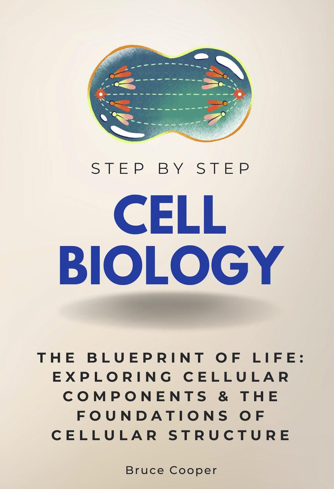 Cell Biology Step by Step - the Blueprint of Life: Exploring Cellular ...