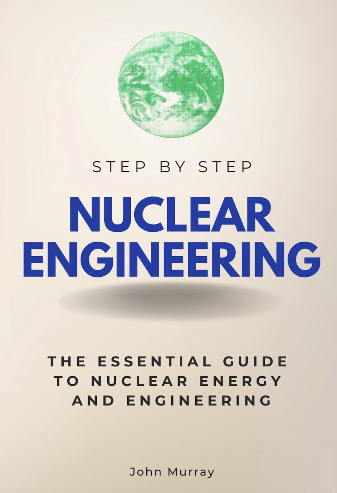 Nuclear Engineering Step by Step - the Essential Guide to Nuclear ...