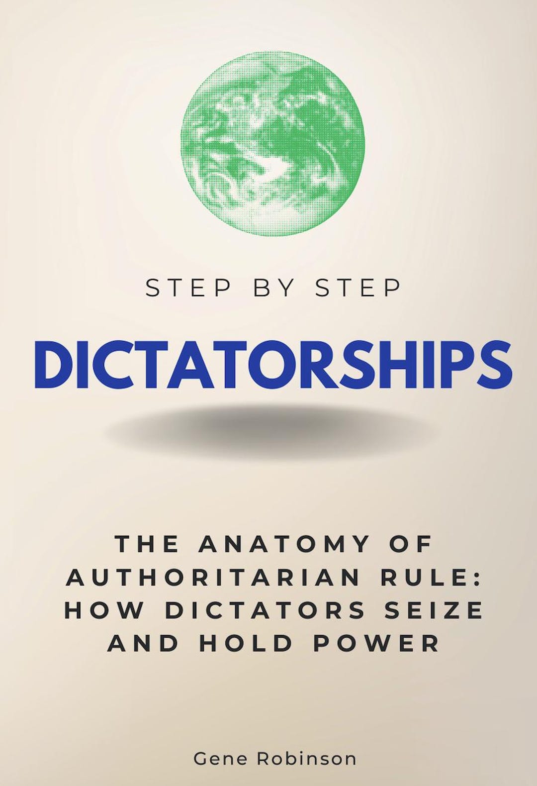 Dictatorships Step by Step - the Anatomy of Authoritarian Rule: How ...