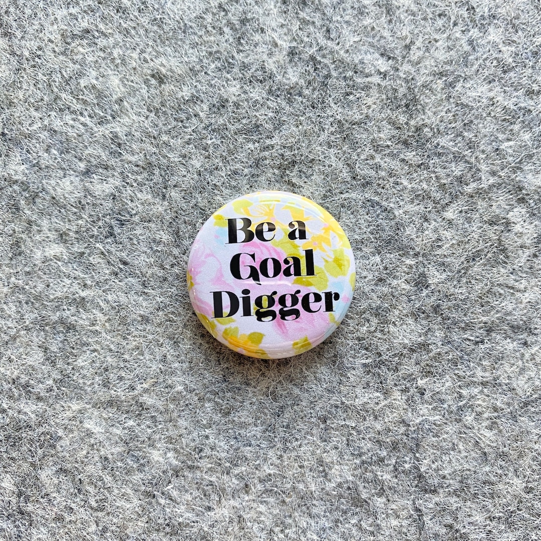 Be A Goal Digger Inspirational Quote Pin Quotes & Saying Pinback ...