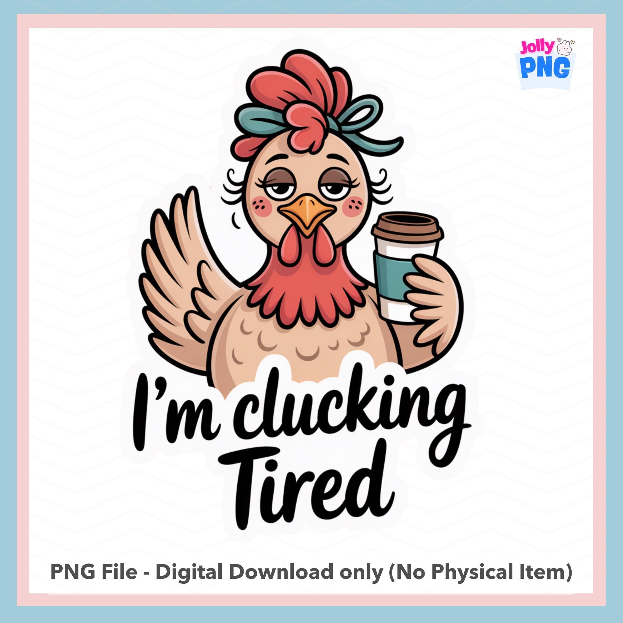 Funny Chicken PNG | Coffee Hen Clipart With “i’m Clucking Tired” Quote ...