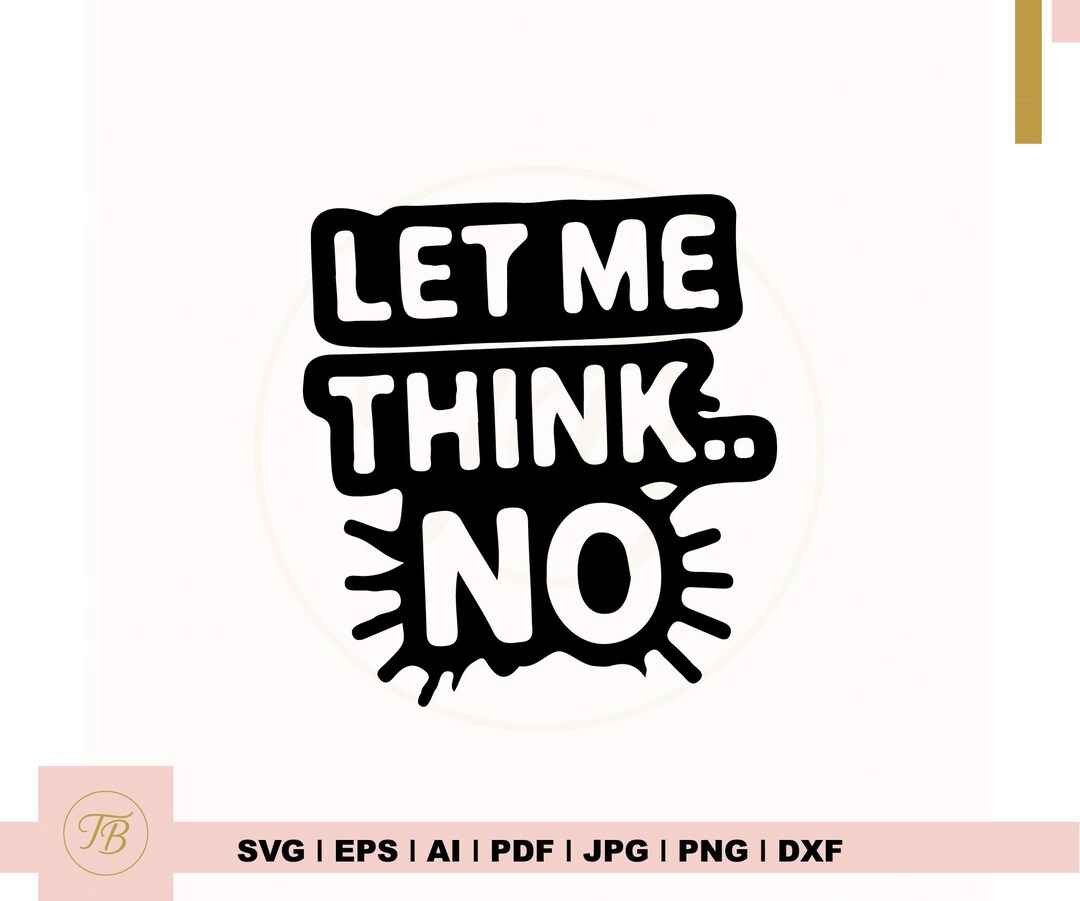Let Me Think No SVG Cut File | Funny Quote Design | Instant Download ...