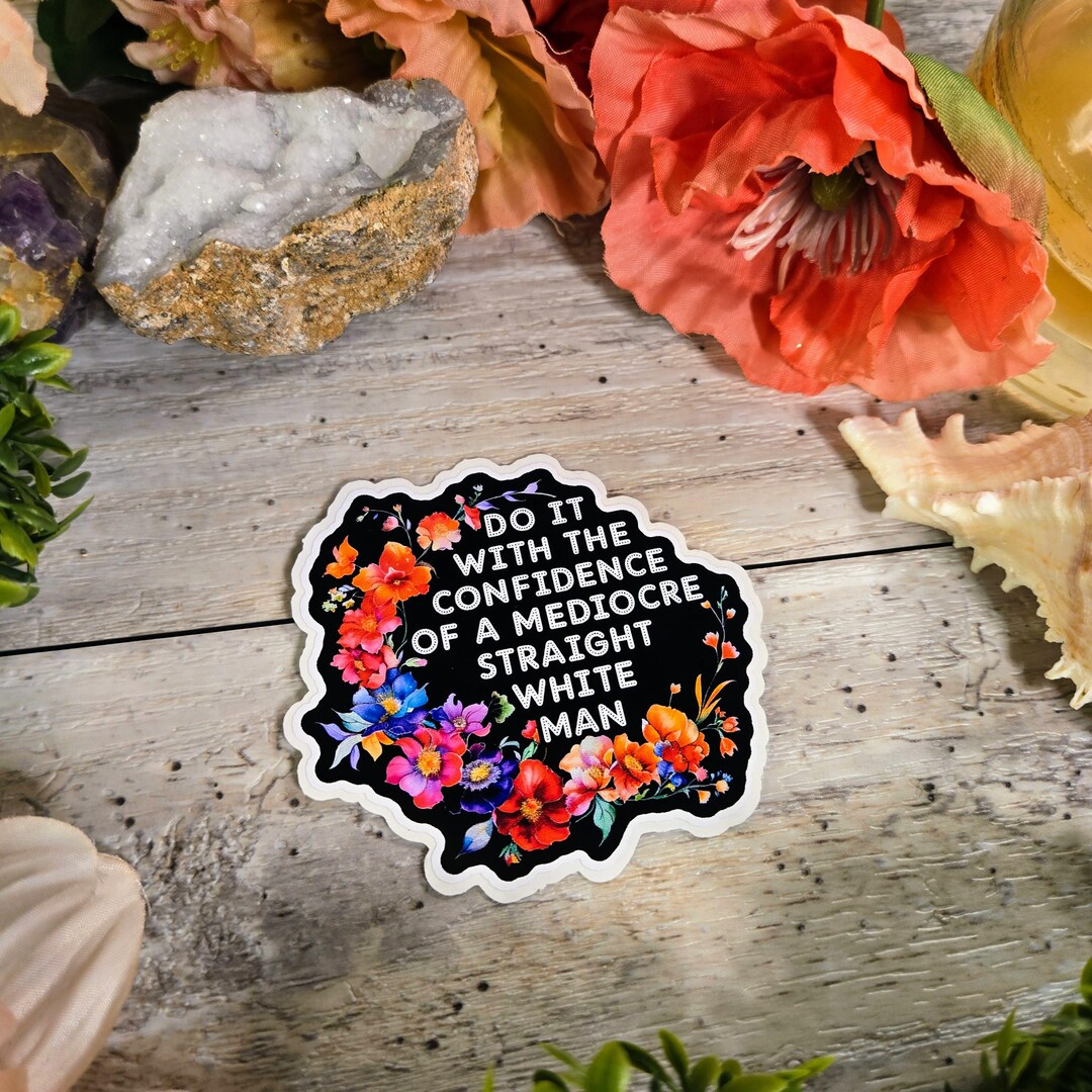 Confidence of A Straight White Man Sticker, Feminist Vinyl Decal - Etsy