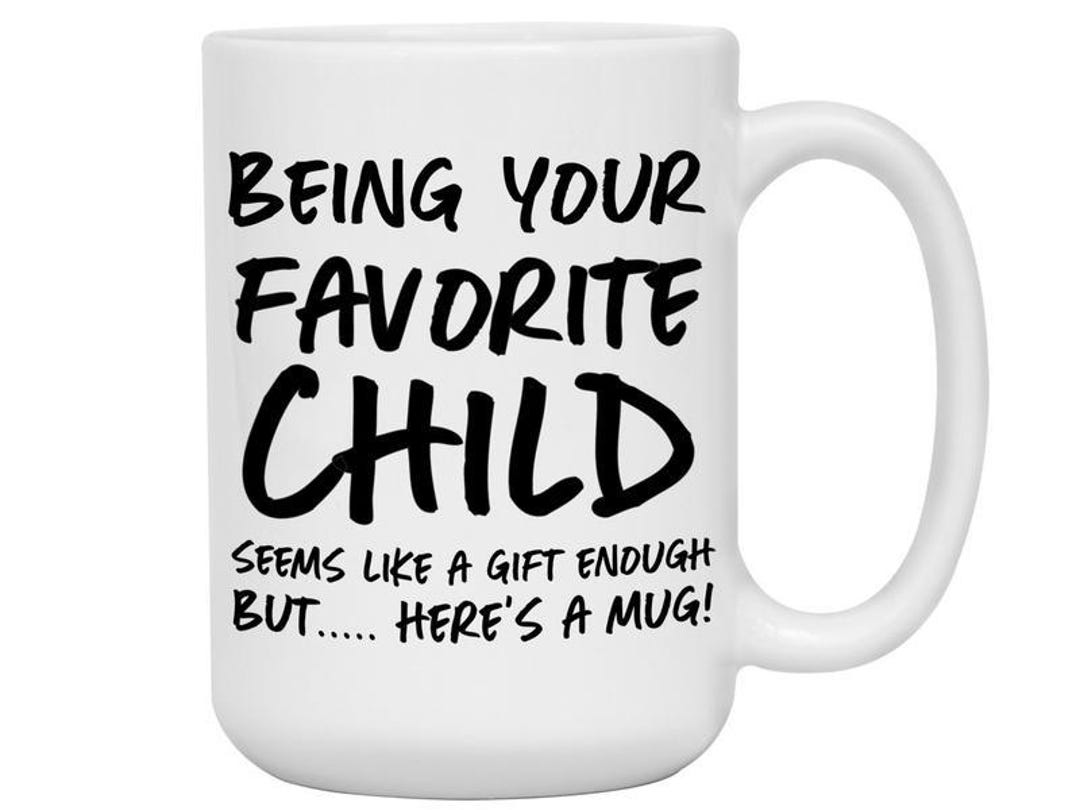 Being Your Favorite Child Seems Like A Gift Enough Mug – Funny Coffee ...