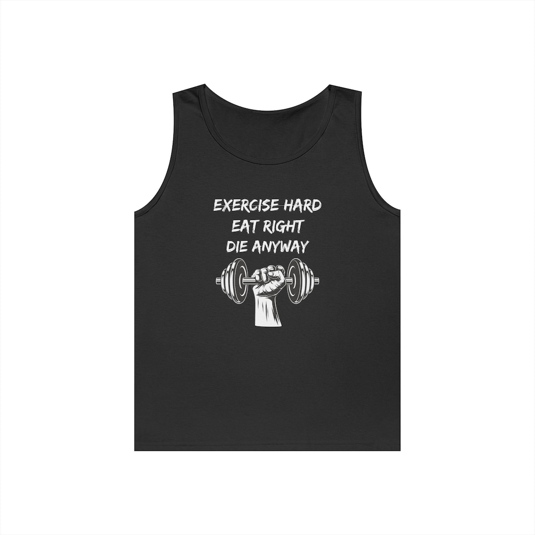 Gym Humor Tank | Exercise Hard Eat Right Die Anyway | Funny Fitness ...