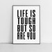 Positive Encouraging Poster or Print life is Tough but so Are You ...
