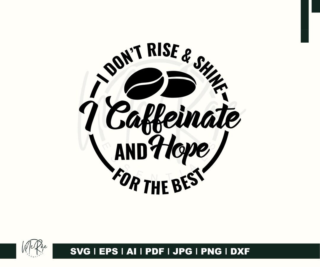 Funny Coffee Quote Design - I Don’t Rise & Shine, I Caffeinate and Hope ...