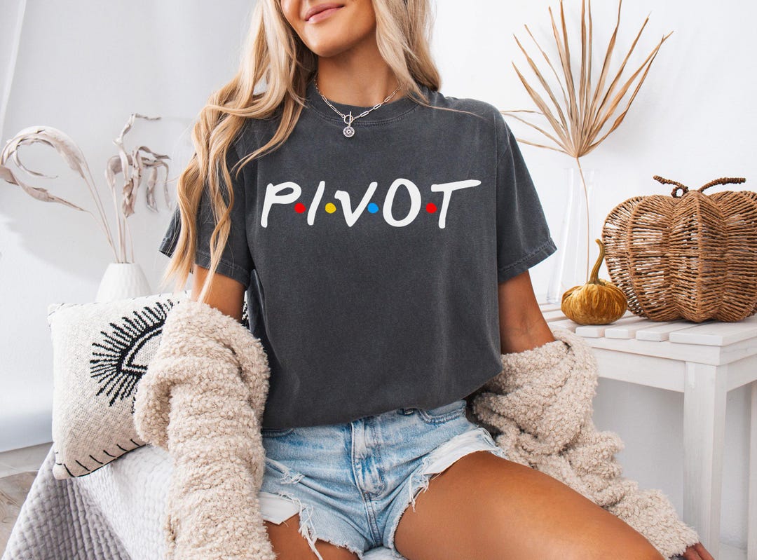 Pivot Comfort Colors Tshirt,pivot Pivot Piv-aht! Shirt, Friends Quotes ...