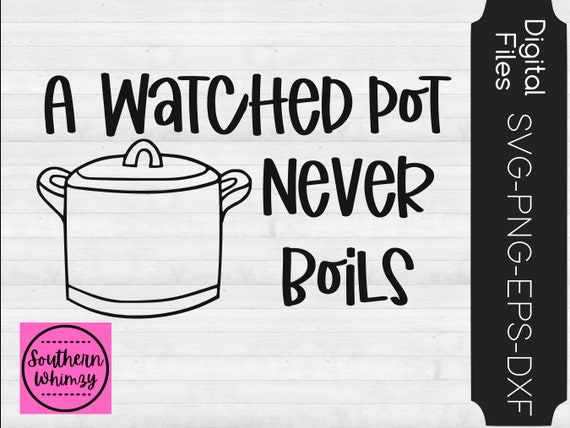 A Watched Pot Never Boils SVG southern saying sassy | Etsy