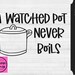 A Watched Pot Never Boils SVG, Southern Saying, Sassy, Kitchen, Cut ...