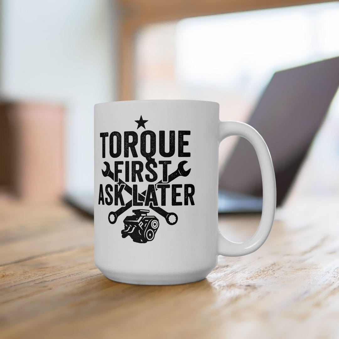 Mechanic Humor Coffee Mug: "torque First Ask Later" Automotive Gift - Etsy