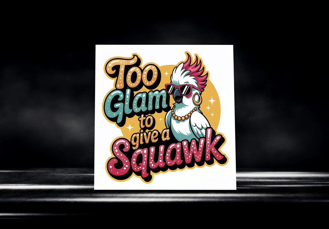 Too Glam to Give a Squawk PNG | Funny Glam Cockatoo Sublimation Design ...