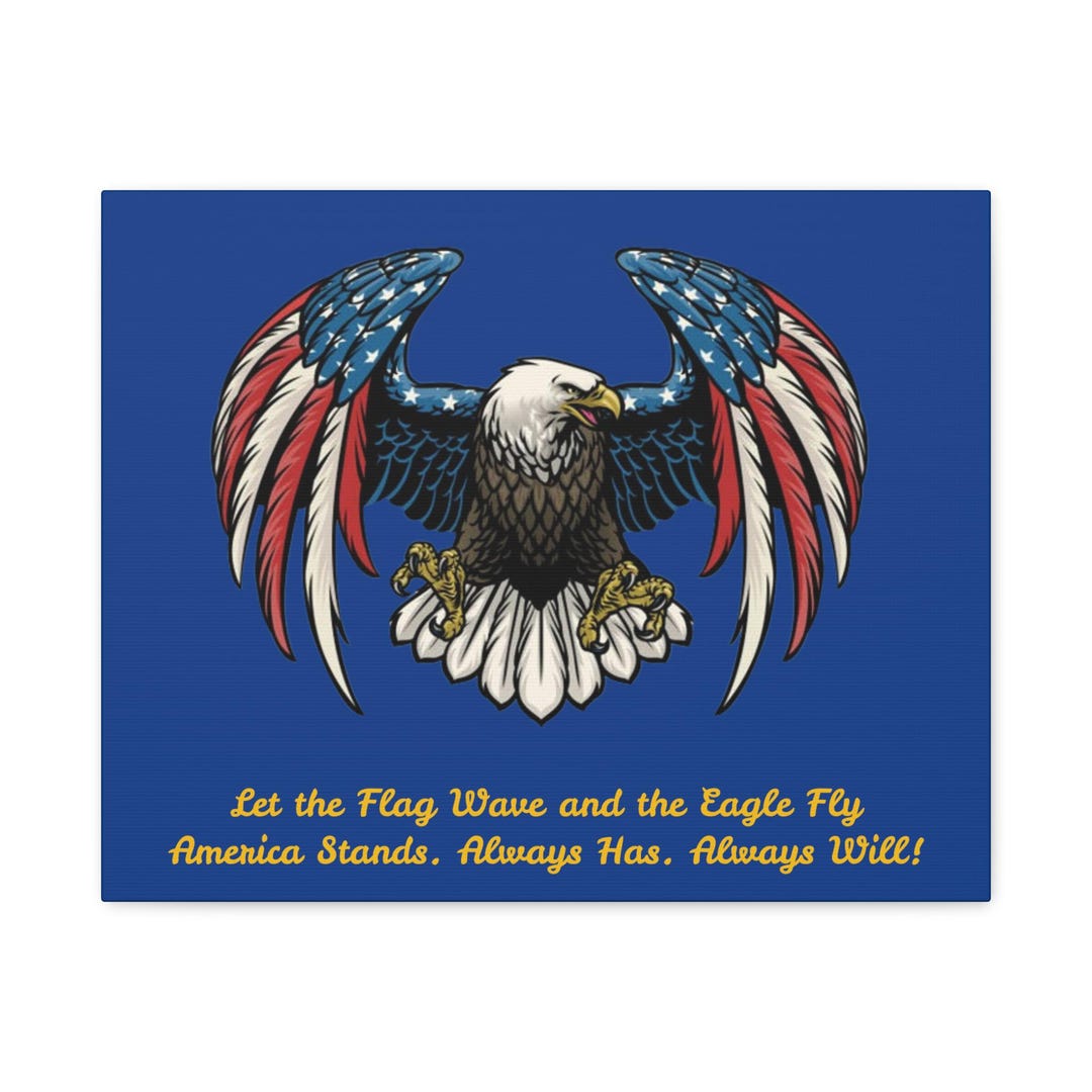 Let the Flag Wave and the Eagle Fly" "america Stands. Always Has ...