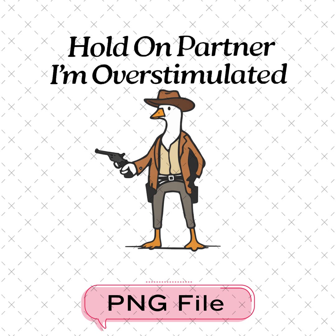 Hold on Partner I’m Overstimulated Png, Cowboy Goose Design, Funny ...