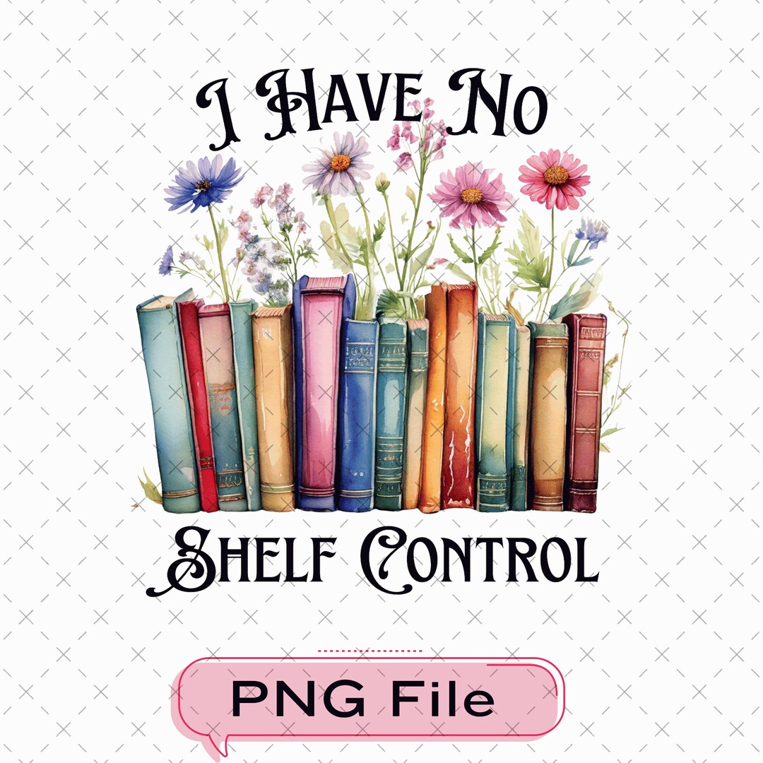 I Have No Shelf Control Png, Floral Book Lover Design, Cute Bookworm ...
