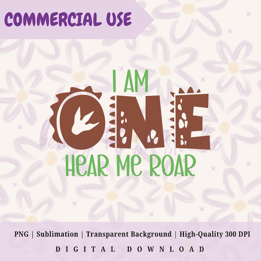I Am One Hear Me Roar PNG, Dinosaur Theme Design, Sublimation, DTF ...