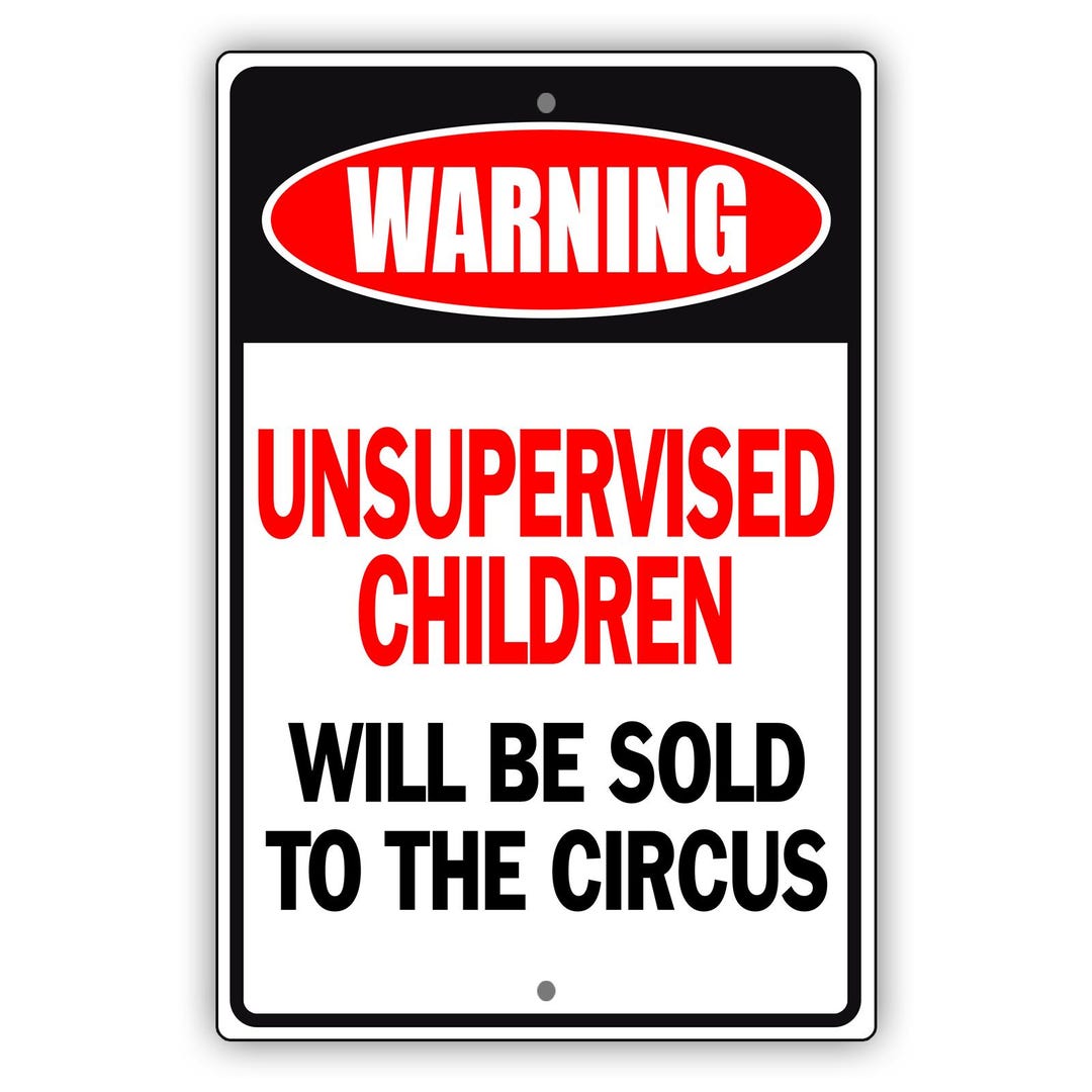 Warning Unsupervised Children Will Be Sold to the Circus Sign - Funny ...