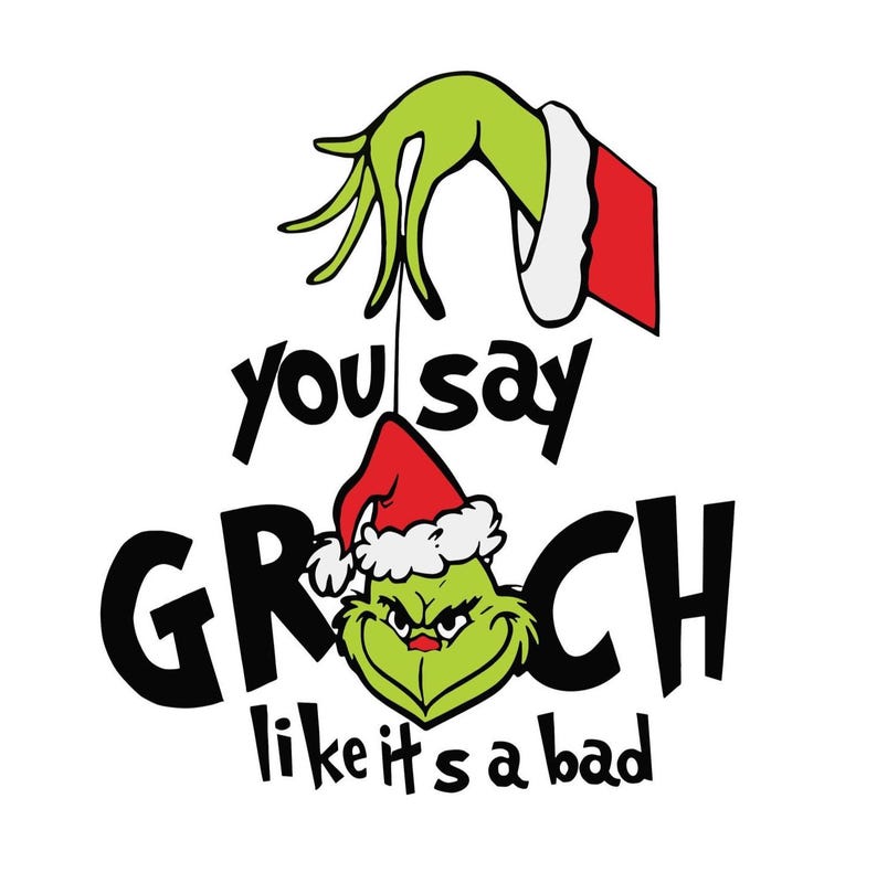 You Say Grinch Like It's a Bad Thing SVG Png,funny Christmas Quote Grinch Clipart,holiday Santa ...