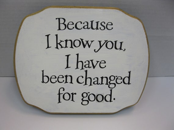 Items similar to Because I know you I have been changed for good . on Etsy