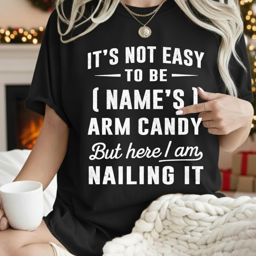 Its Not Easy Being Arm Candy Custom Shirt Personalized Arm Candy Shirt ...