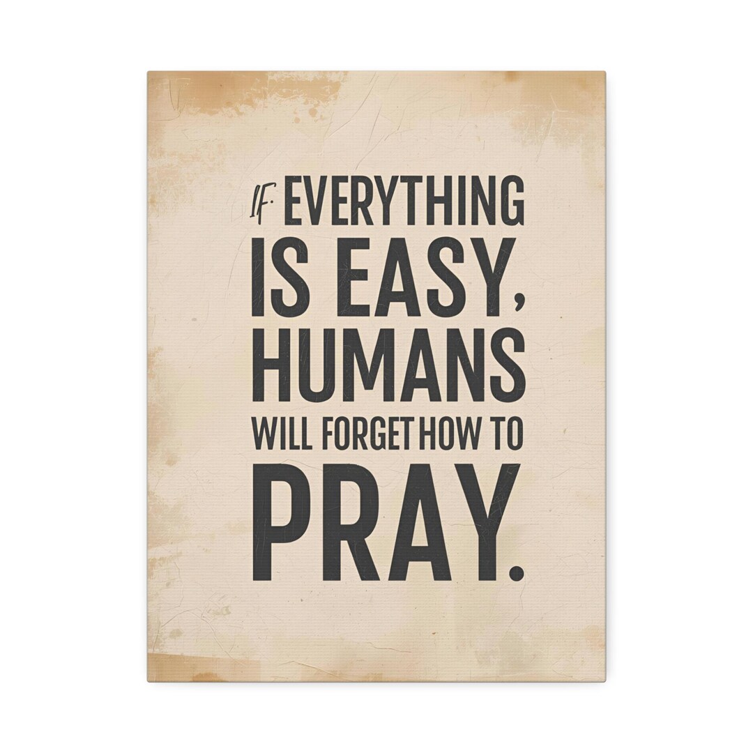 If Everything is Easy, Humans Will Forget How to Pray. Wall Art ...