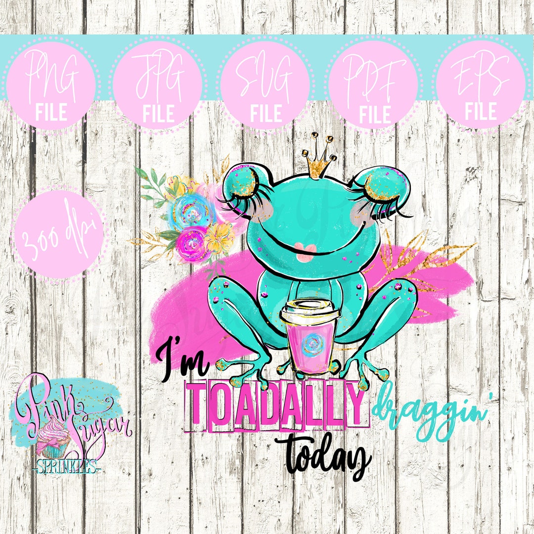 I'm Toadally Draggin' Today | Frog | NOT an SVG Cut File | Instant ...