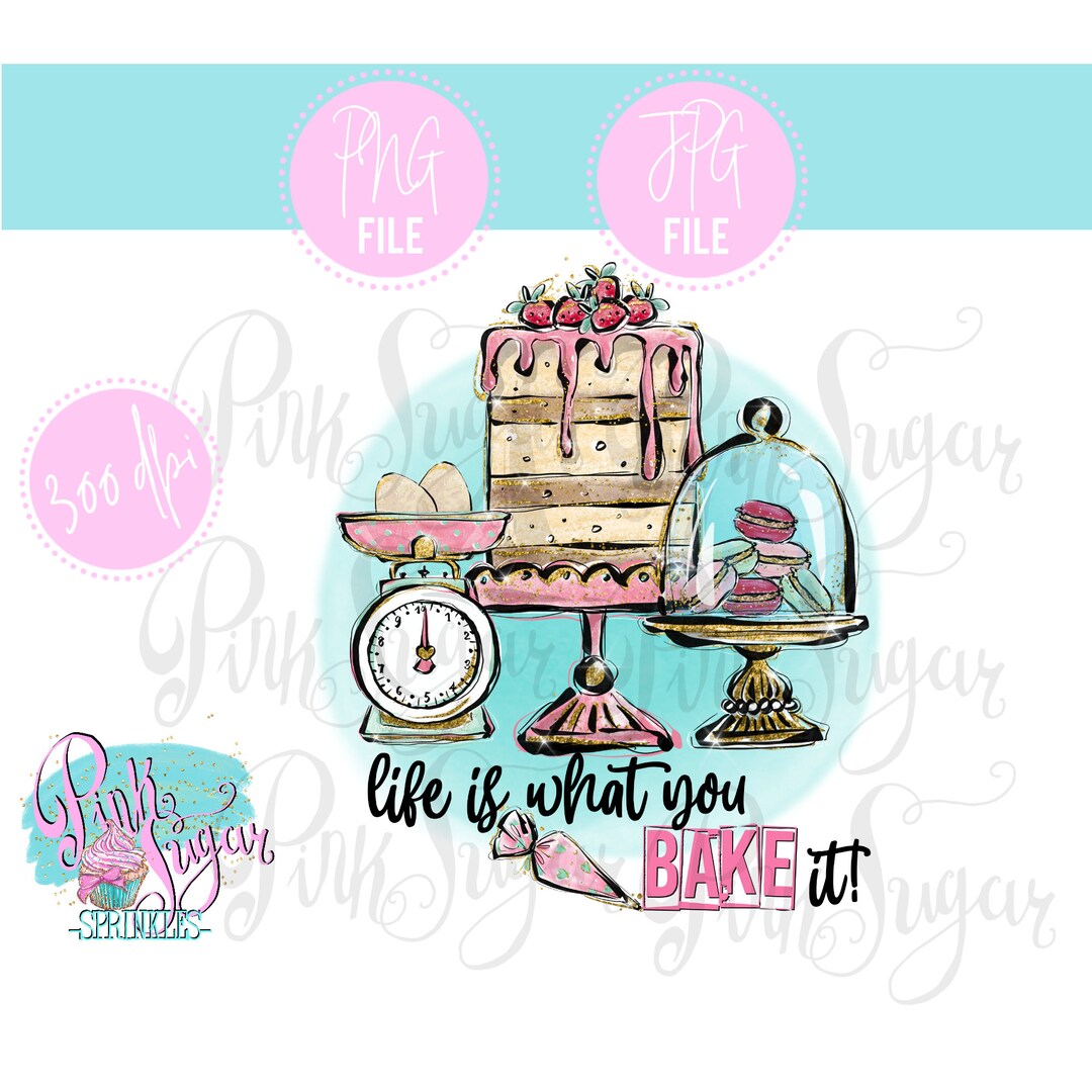 Life is What You Bake It | Instant Download | PNG & JPG | Press Image ...