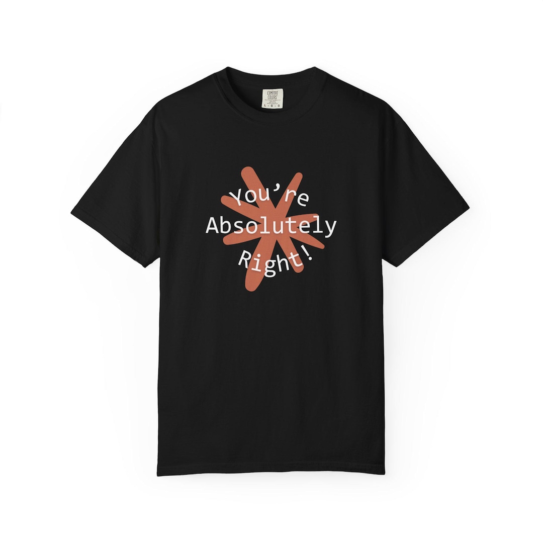 You're Absolutely Right Claude AI Shirt - Funny AI Gift Tee - Etsy