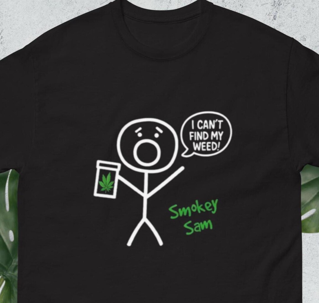 I Can't Find My Weed! Hilarious Smokey Sam T-shirt That Will Keep ...