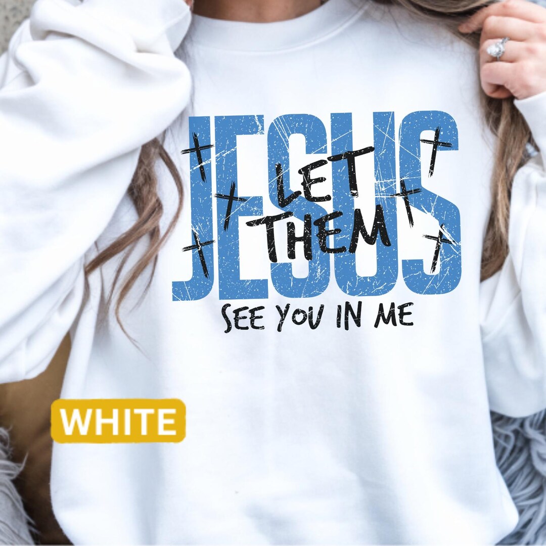 Christian Jesus Sweatshirt, Let Them See You in Me Sweatshirt: Faith ...