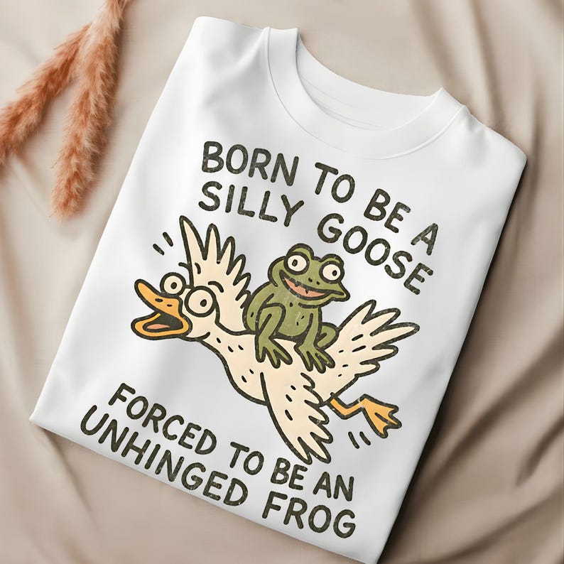 Born to Be Silly Goose PNG | Forced to Be Unhinged Frog PNG | Funny ...