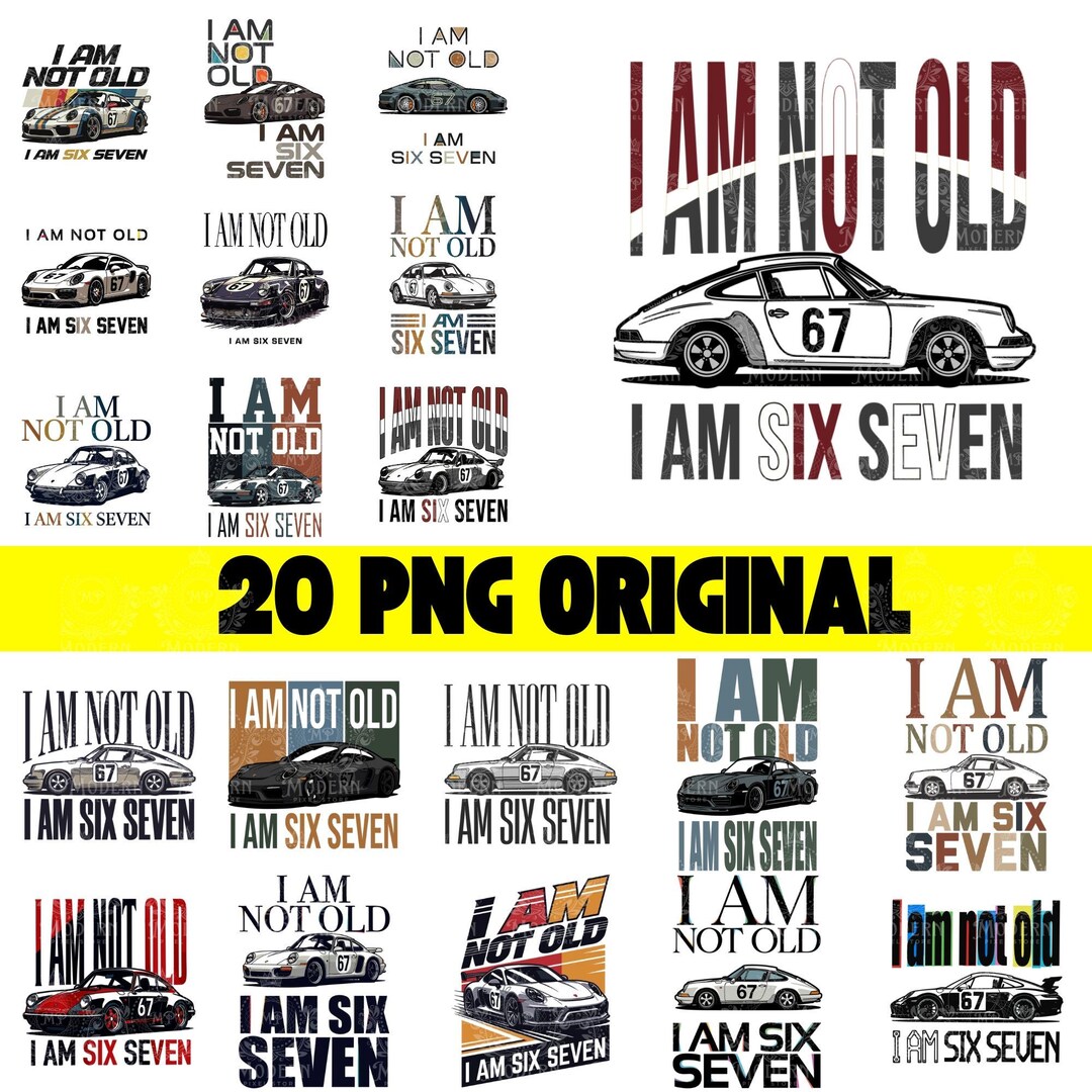 20 I Am Not Old Png, I Am 67, I Am Six Seven, Viral 67 Meme Birthday ...