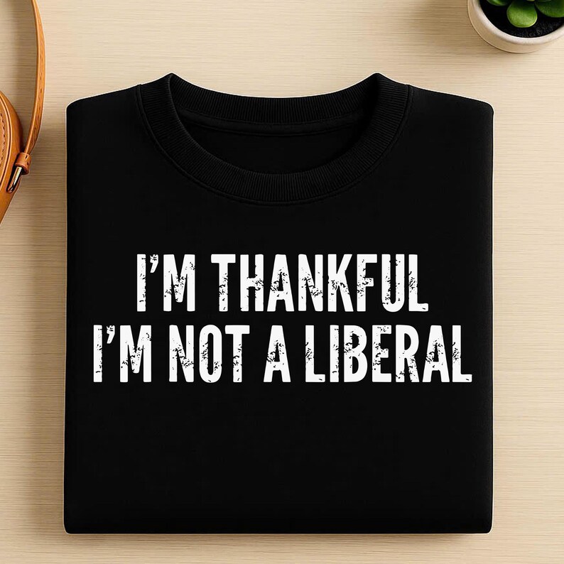 I'm Thankful I'm Not A Liberal Svg, Funny Thanksgiving Svg, I'm ...