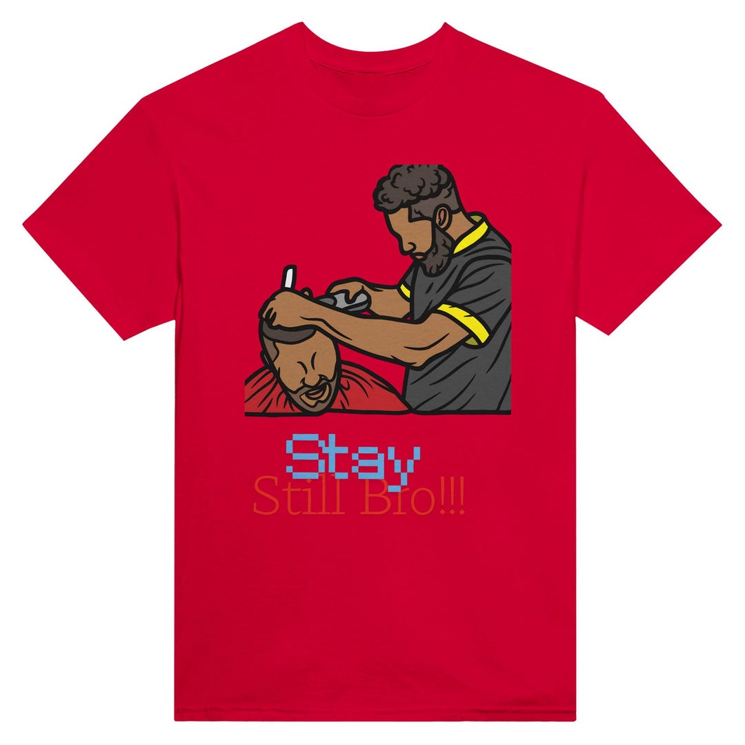 Stay Still Bro Barber Shop Tee | Unisex Graphic T-shirt | Snappy ...