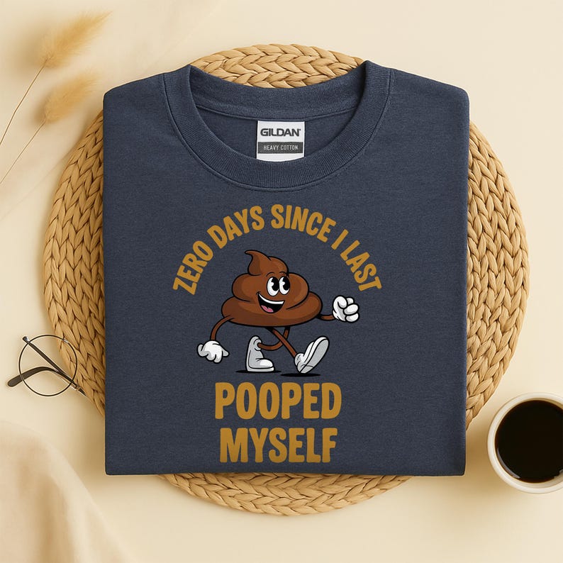 Zero Days Since I Last Pooped Myself Shirt, Funny Meme Tee, Adult Humor ...