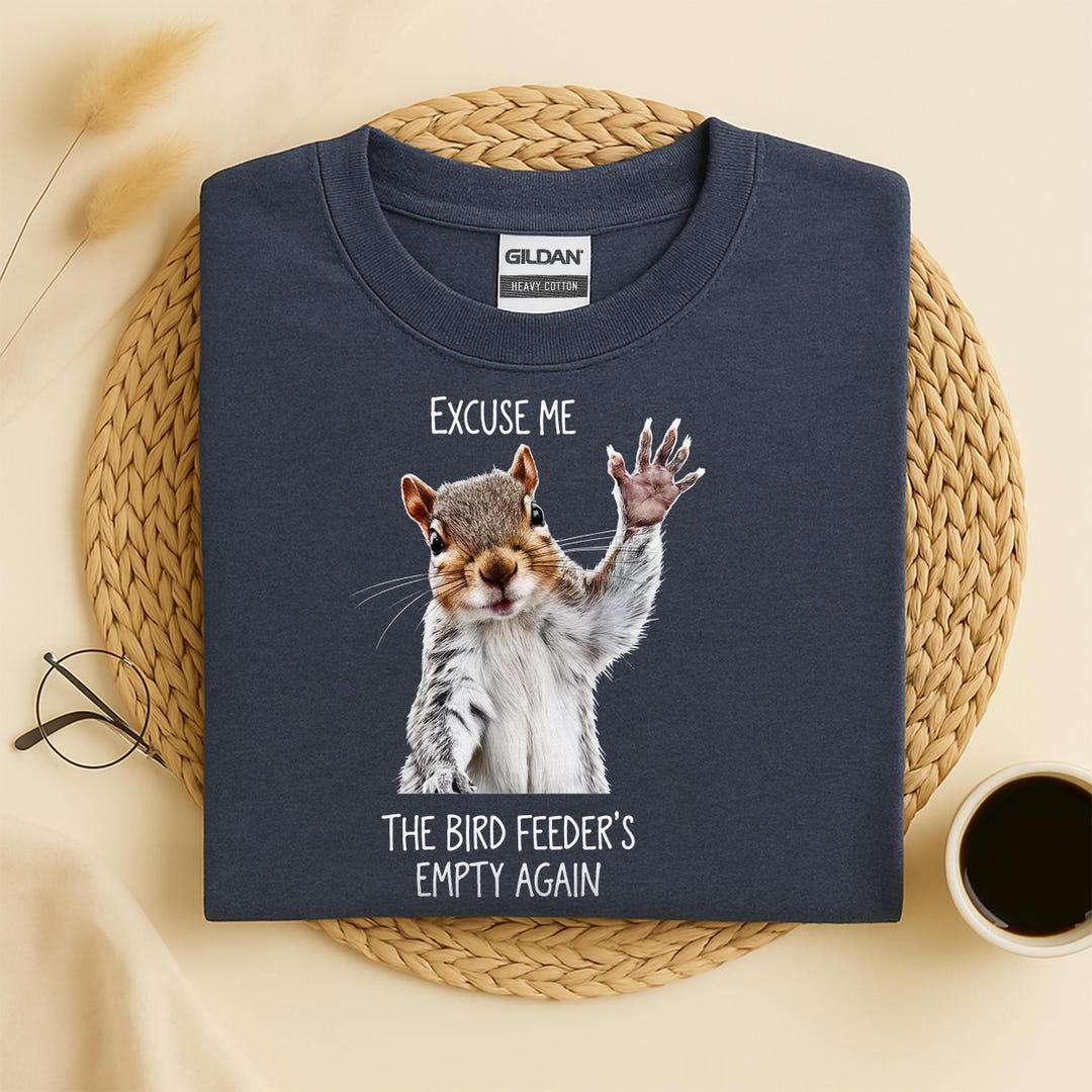 Excuse Me the Bird Feeder's Empty Again Shirt, Funny Squirrel Shirt ...