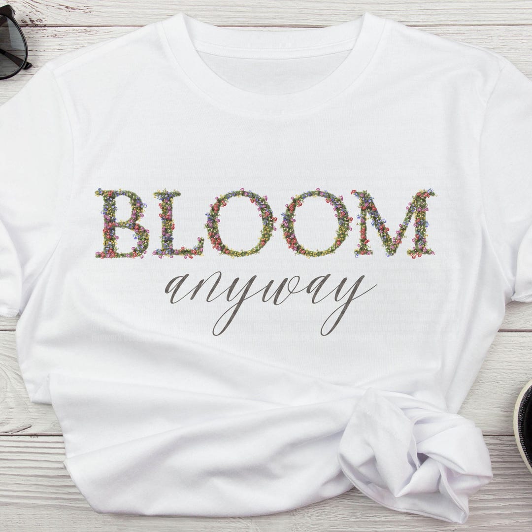 Bloom Anyway Floral Lettering PNG | Blooming Trendy Flower Tee | Lovely ...
