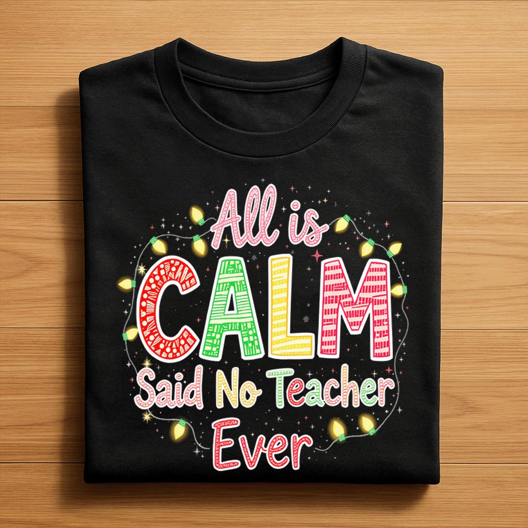All is Calm Said No Teacher Ever, Teacher Christmas Shirts, Teachers ...