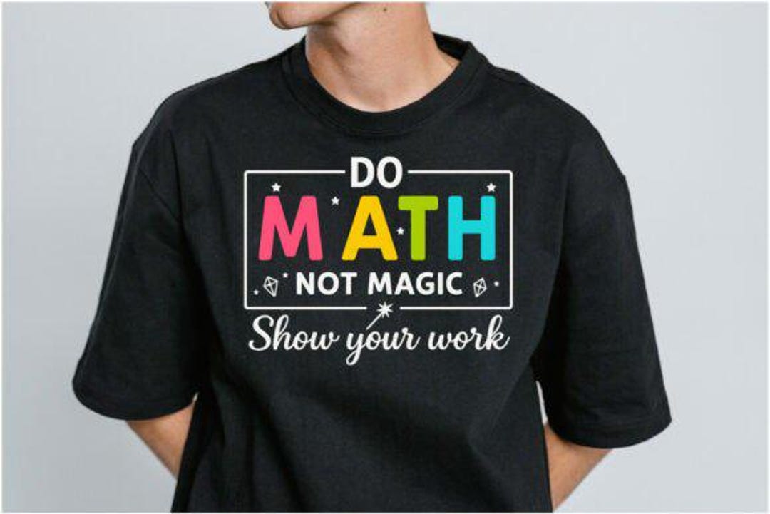 Do Math Not Magic Show Your Work T-shirt | Math Teacher Shirt - Etsy