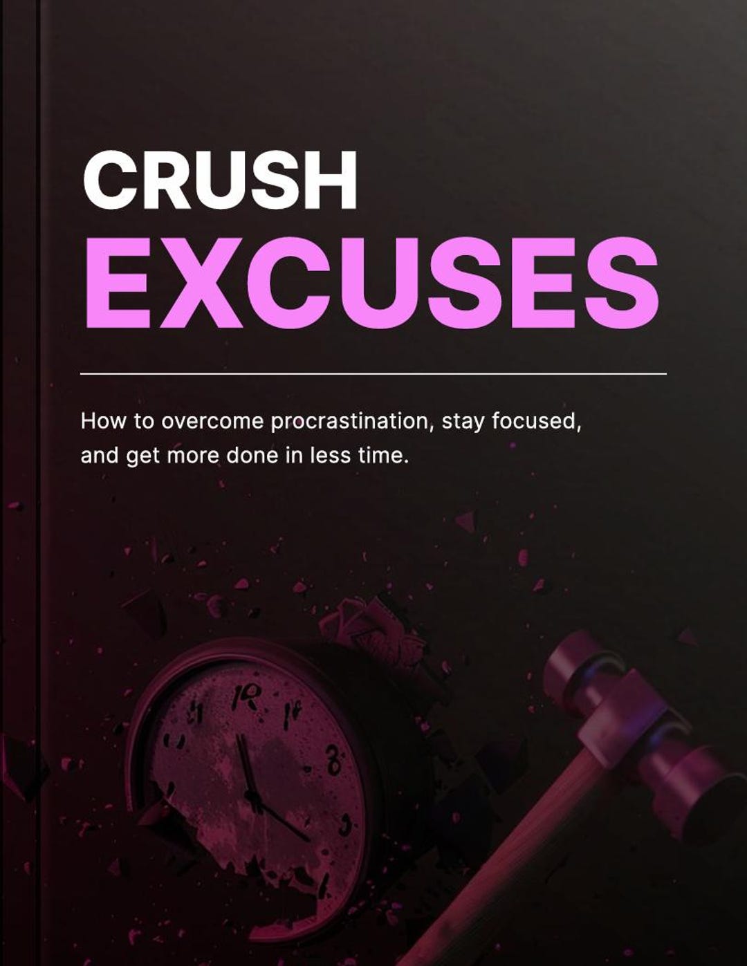 Crush Excuses / How to Overcome Procrastination, Stay Focused, and Get ...